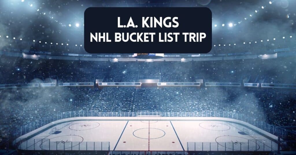 NHL Bucket List: Los Angeles Kings Travel Guide