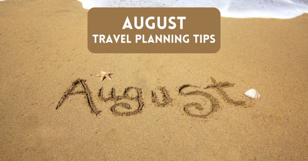 Travel Planning Tips During August - Savvy Traveler Guide
